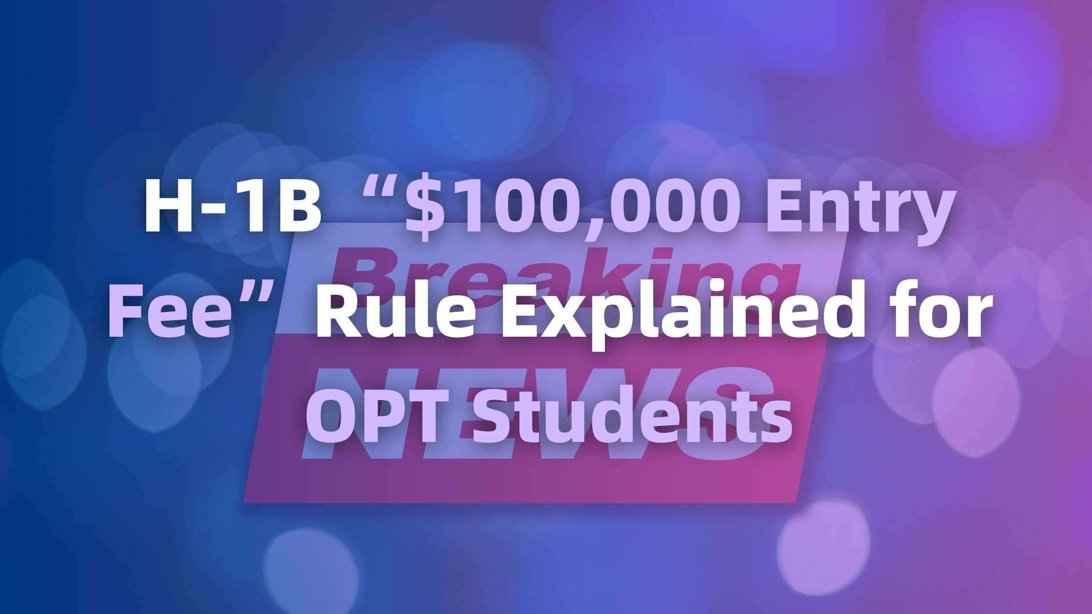 H-1B “$100,000 Entry Fee” Rule Explained — What It Means for F1 and OPT ...